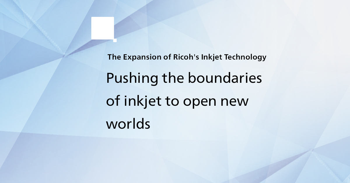 The Expansion of Ricoh's Inkjet Technology | Global | Ricoh